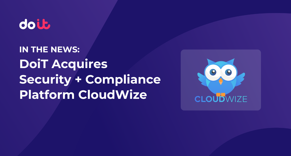 DoiT Acquires Cloud Cybersecurity Platform CloudWize to Converge Cloud ...